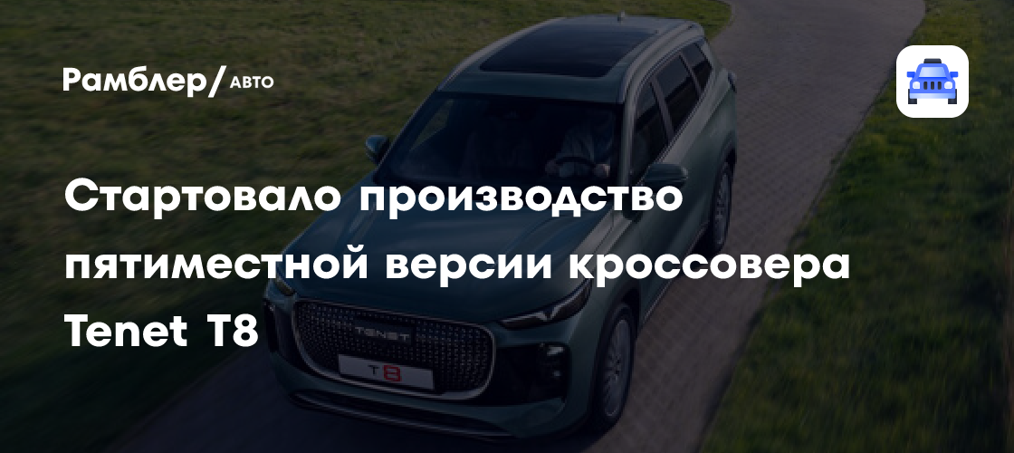 Стартовало производство пятиместной версии кроссовера Tenet T8 ...