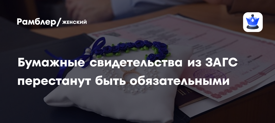 Бумажные свидетельства из ЗАГС перестанут быть обязательными - Рамблер ...