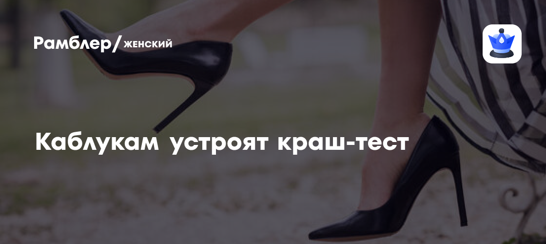 Каблукам российских модниц устроят краш-тест - Рамблер/женский