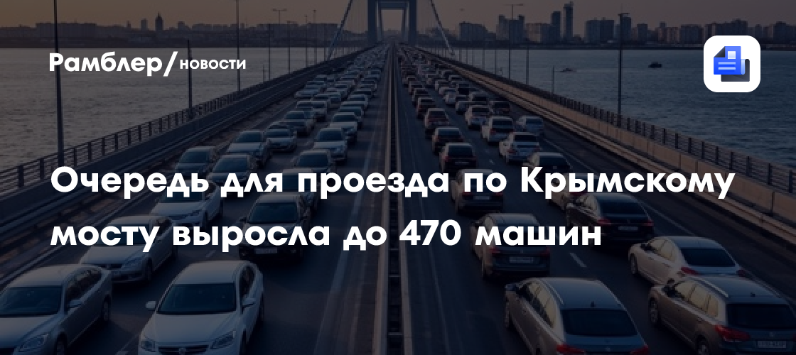 Очередь для проезда по Крымскому мосту выросла до 470 машин - Рамблер ...